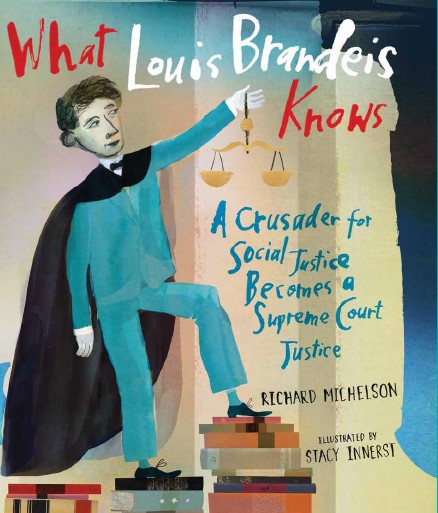 What Louis Brandeis Knows: A Crusader for Social Justice Becomes a ...